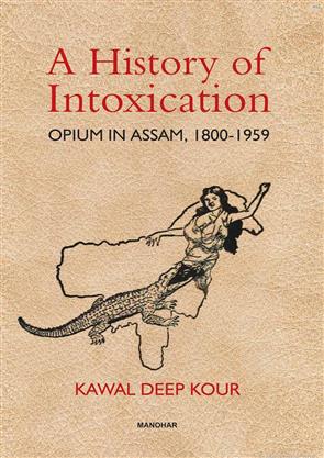 A History of Intoxication Opium in Assam 1800-1959, History, Manohar ...