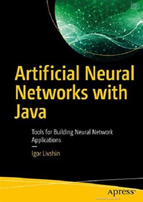 Artificial Neural Networks with Java Tools for Building Neural Network Applications, Computer ...