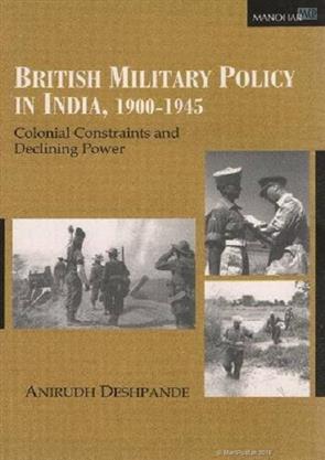 British Military Policy in India 1900-1945 Colonial Constraints and ...