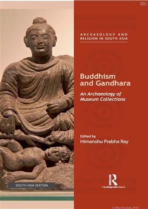 Buddhism and Gandhara An Archaeology of Museum Collections, Indian ...