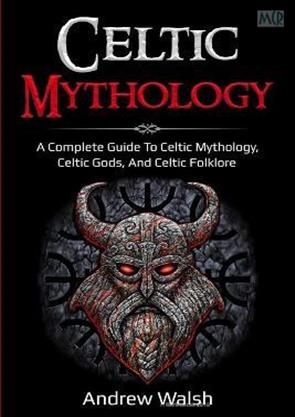 Celtic Mythology A Complete Guide to Celtic Mythology Celtic Gods and ...
