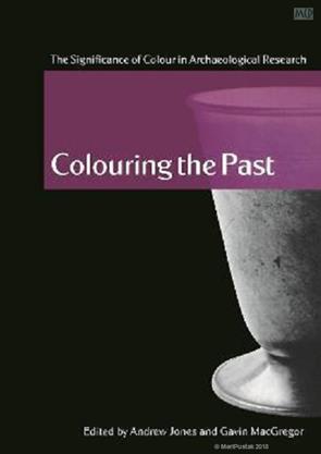 Colouring the Past The Significance of Colour in Archaeological ...