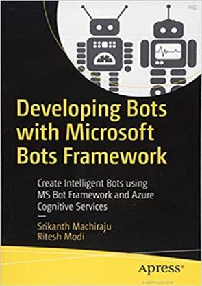 Developing Bots with Microsoft Bots Framework Create Intelligent Bots using MS Bot Framework and ...