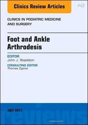 Foot and Ankle Arthrodesis An Issue of Clinics in Podiatric Medicine ...
