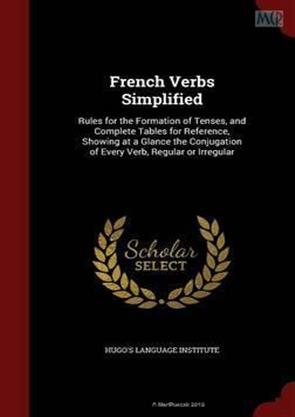 French Verbs Simplified Rules for the Formation of Tenses and Complete ...