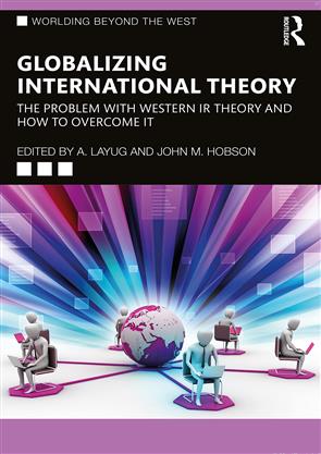 Globalizing International Theory The Problem With Western ir Theory and ...