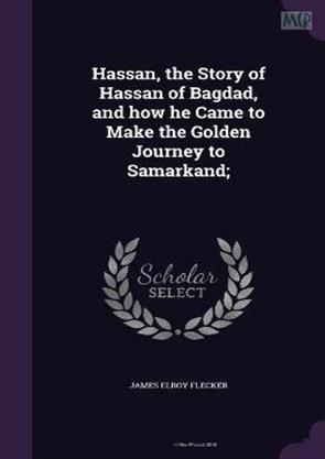 Hassan the Story of Hassan of Bagdad and how he Came to Make the Golden ...