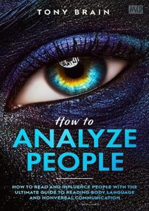 How to Analyze People How to Read and Influence People with the Ultimate Guide to Reading Body ...