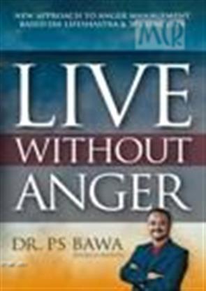 Live Without Anger New Approach To Anger Management Based On Lifeshastra & 3P Concepts