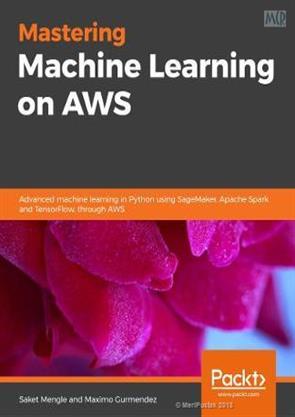 Mastering Machine Learning On Aws : Advanced Machine Learning In Python ...