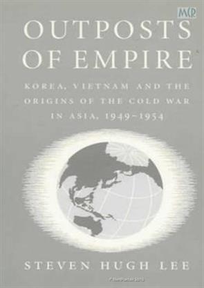 Outposts of Empire Korea Vietnam and the Origins of the Cold War in ...