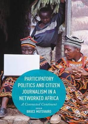 Participatory Politics and Citizen Journalism in a Networked Africa A ...
