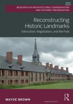 Reconstructing Historic Landmarks Fabrication Negotiation and the past