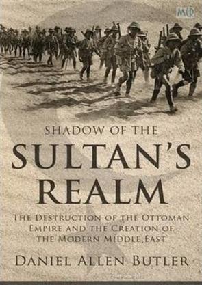 Shadow of the Sultans Realm The Destruction of the Ottoman Empire and ...