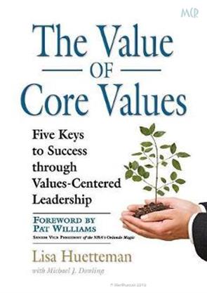 THE Value of Core Values Five Keys to Success Through Values-Centered ...
