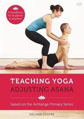 Teaching Yoga Adjusting Asana based on the Ashtanga Primary Series ...