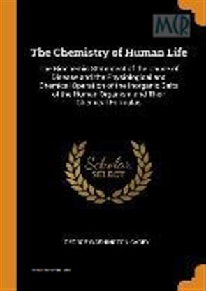 The Chemistry of Human Life The Biochemic Statement of the Cause of ...