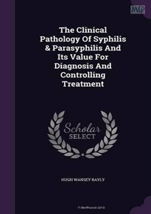 The Clinical Pathology of Syphilis & Parasyphilis and Its Value for ...