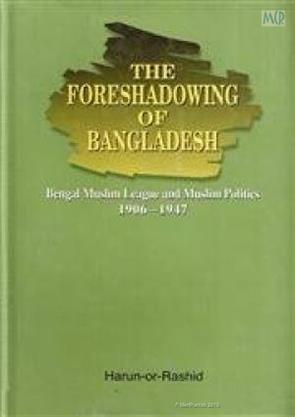 The Foreshadowing of Bangladesh Bengal Muslim League and Muslim Politics 1906-1947, Islamic ...