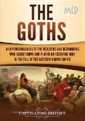 The Goths A Captivating Guide To The Visigoths And Ostrogoths Who ...