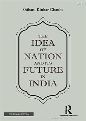 The Idea of Nation and Its Future in India South Asia Edition ...