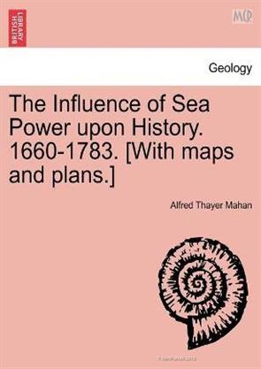 The Influence of Sea Power upon History. 1660-1783. With maps and plans ...