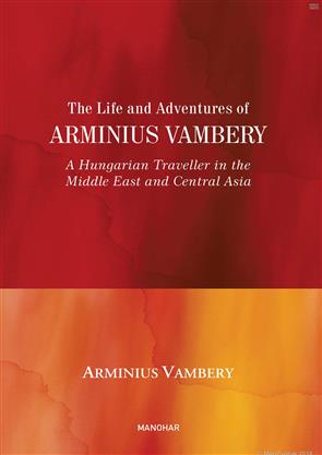 The Life and Adventures of Arminius Vambery A Hungarian Traveller in ...