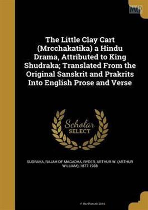 The Little Clay Cart Mrcchakatika a Hindu Drama Attributed to King ...