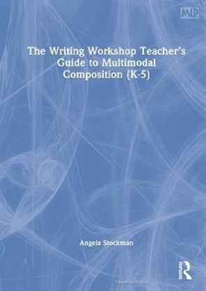 The Writing Workshop Teacher’s Guide to Multimodal Composition (K-5 ...