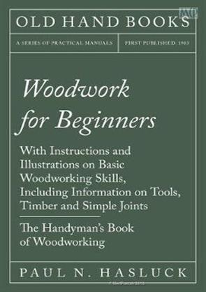 Woodwork for Beginners - With Instructions and Illustrations on Basic ...